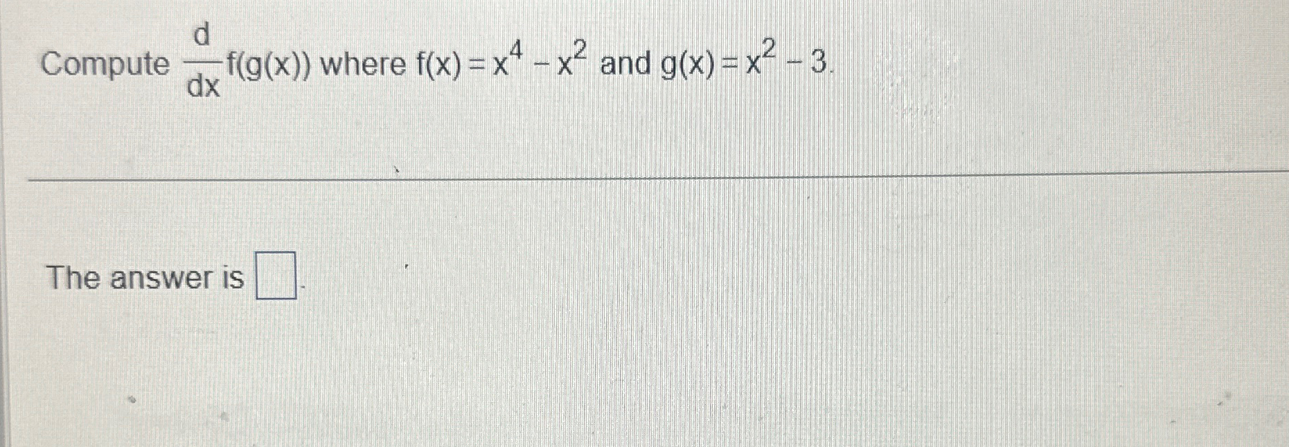 Solved Compute ddxf(g(x)) ﻿where f(x)=x4-x2 ﻿and | Chegg.com