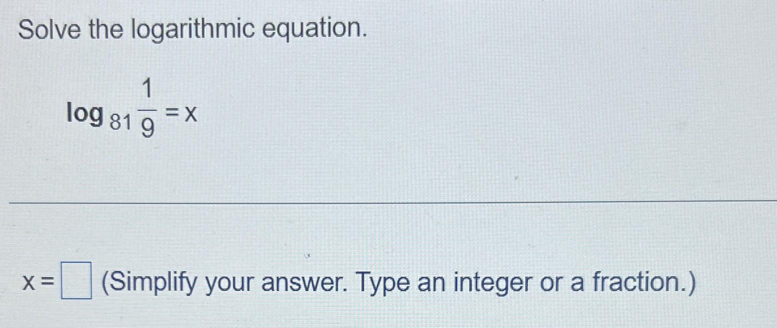 Solved Solve the logarithmic equation.log8119=xx=, (Simplify | Chegg.com