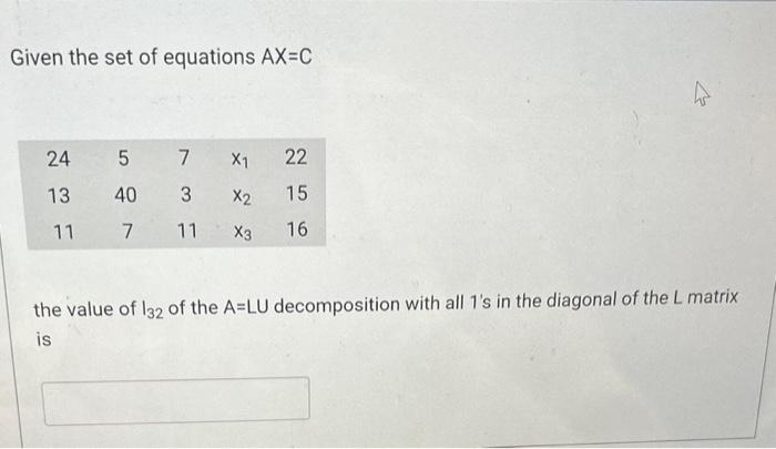 Solved Given the set of equations AX=C the value of I32 of | Chegg.com