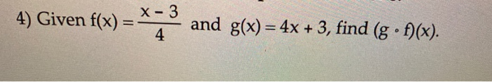 Solved X - 3 4) Given f(x) = and g(x)= 4x + 3, find (g • | Chegg.com
