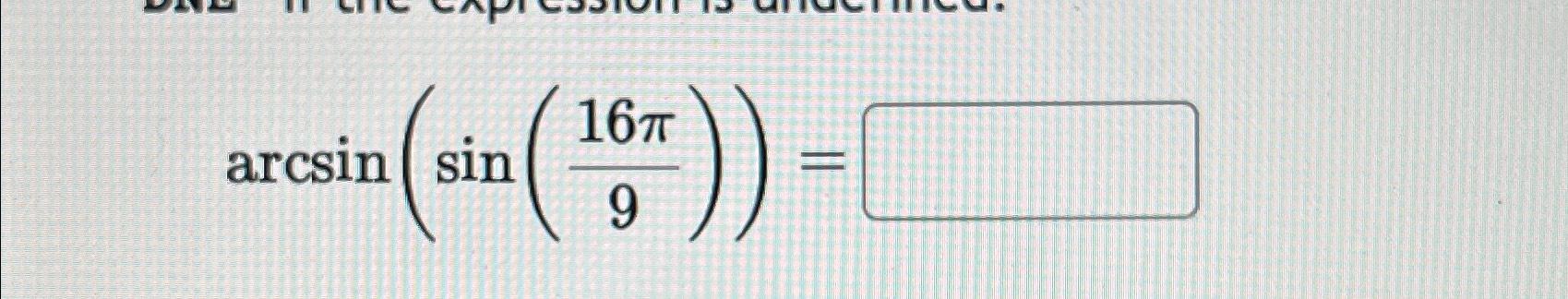 Solved arcsin(sin(16π9))= | Chegg.com