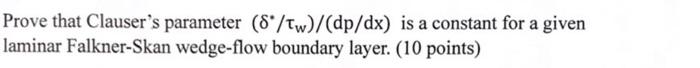 Solved Prove that Clauser's parameter (δ∗/τw)/(dp/dx) is a | Chegg.com