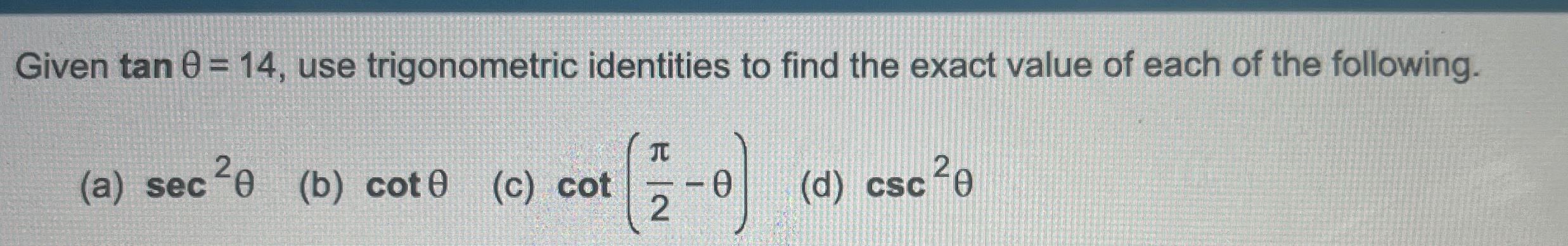 Solved Given tanθ=14, ﻿use trigonometric identities to find | Chegg.com