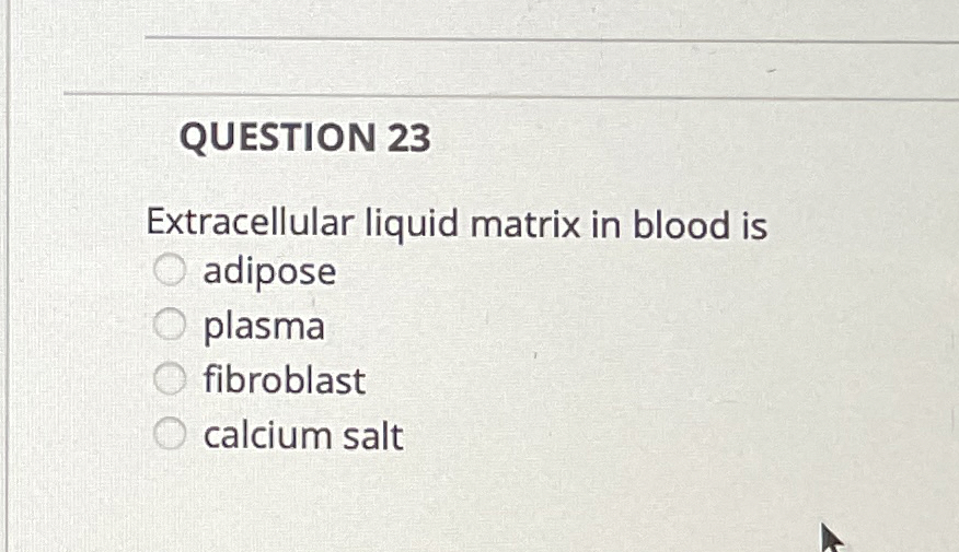 Solved QUESTION 23Extracellular liquid matrix in blood | Chegg.com