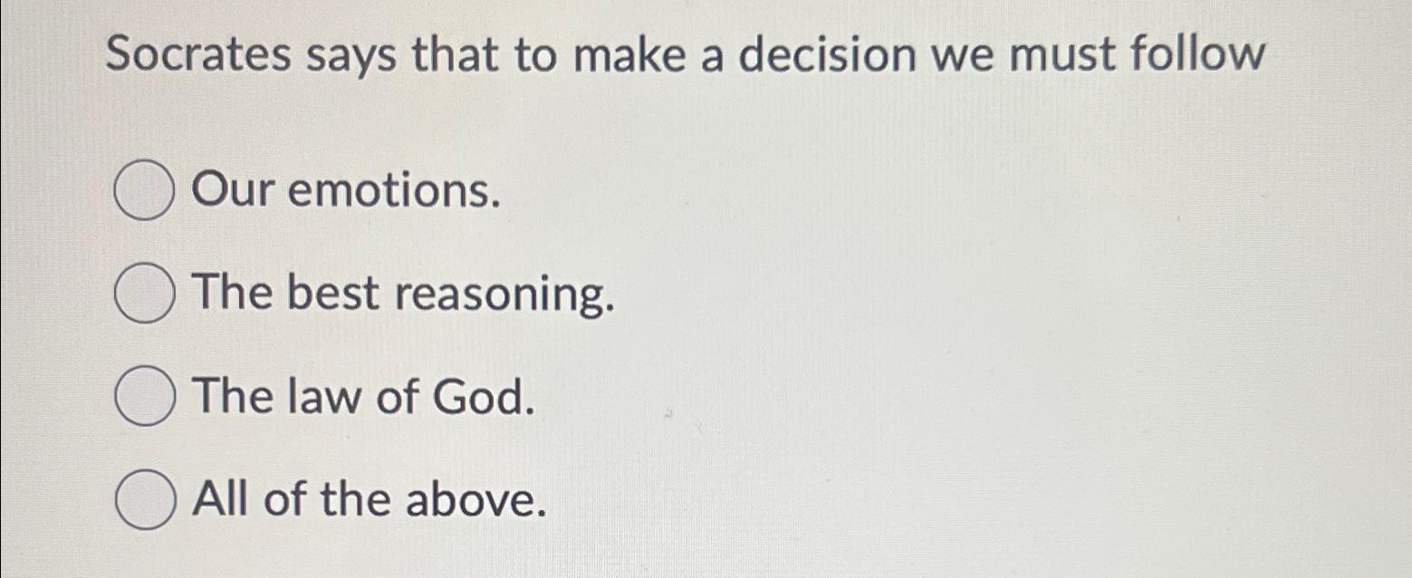 Solved Socrates says that to make a decision we must | Chegg.com