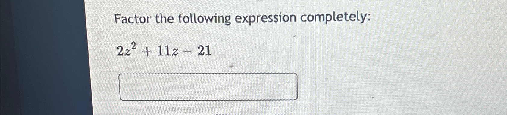 Solved Factor the following expression completely:2z2+11z-21 | Chegg.com