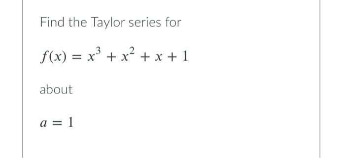 Solved Find the Taylor series for 3 f(x) = x³ + x² + x + 1 | Chegg.com