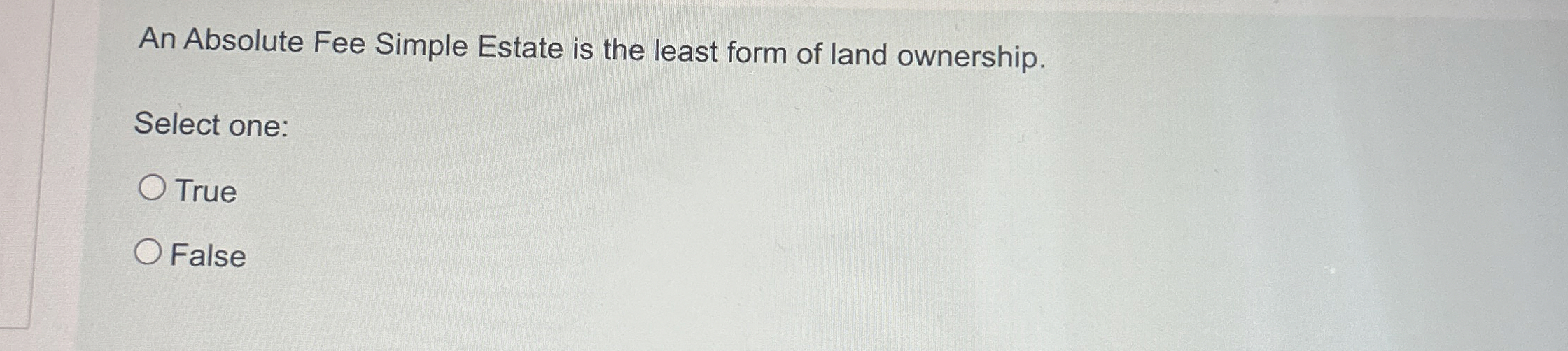 Solved An Absolute Fee Simple Estate is the least form of | Chegg.com