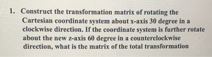 Solved 1. Construct the transformation matrix of rotating | Chegg.com