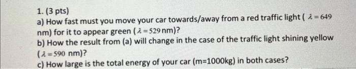 Solved 1. (3 pts) a) How fast must you move your car | Chegg.com