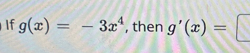 Solved If g(x)=-3x4, ﻿then g'(x)= | Chegg.com