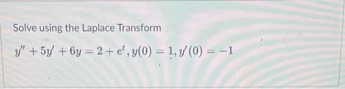 Solved Solve using the Laplace Transform y' + 5y + 6y = | Chegg.com