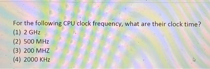 Solved For the following CPU clock frequency, what are their | Chegg.com