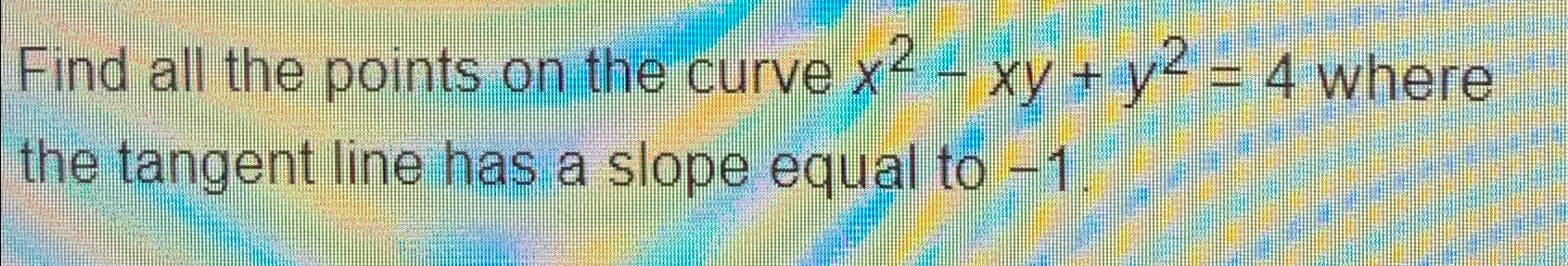 Solved Find all the points on the curve x2-xy+y2=4 ﻿where | Chegg.com