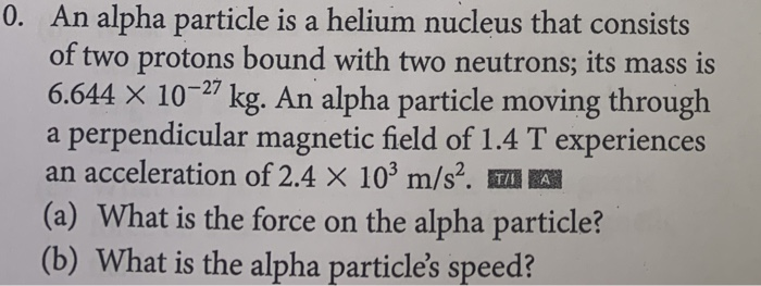 Solved 0. An alpha particle is a helium nucleus that | Chegg.com