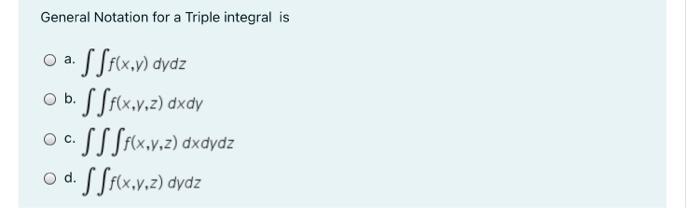 Solved General Notation for a Triple integral is O a. S | Chegg.com