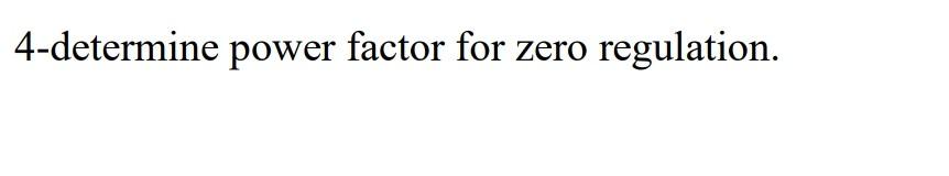 Solved 4-determine power factor for zero regulation. | Chegg.com