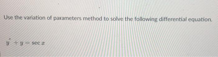 Solved Use the variation of parameters method to solve the | Chegg.com