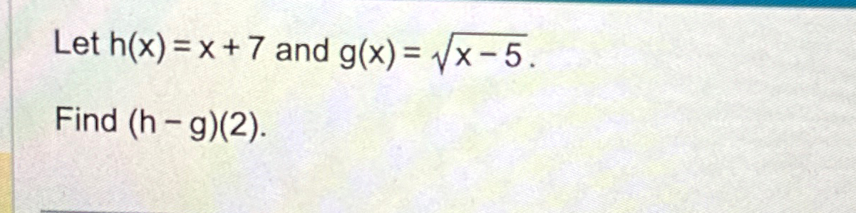 Solved Let h(x)=x+7 ﻿and g(x)=x-52Find (h-g)(2). | Chegg.com