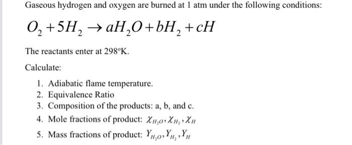Solved O2+5H2→aH2O+bH2+cH The reactants enter at 298∘K. | Chegg.com