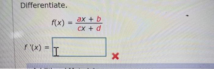 Solved Differentiate. f(x) = ax + b CX + d f'(x) = 1 x | Chegg.com Solved Differentiate. f(x) = ax + b CX + d f'(x) = 1 x | Chegg.com