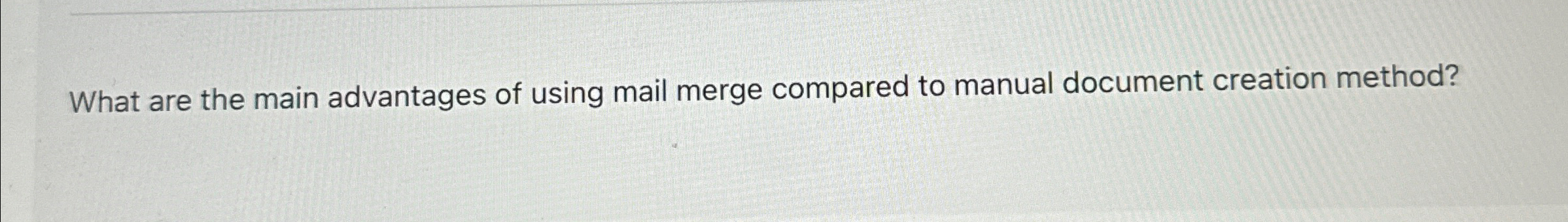 Solved What are the main advantages of using mail merge | Chegg.com