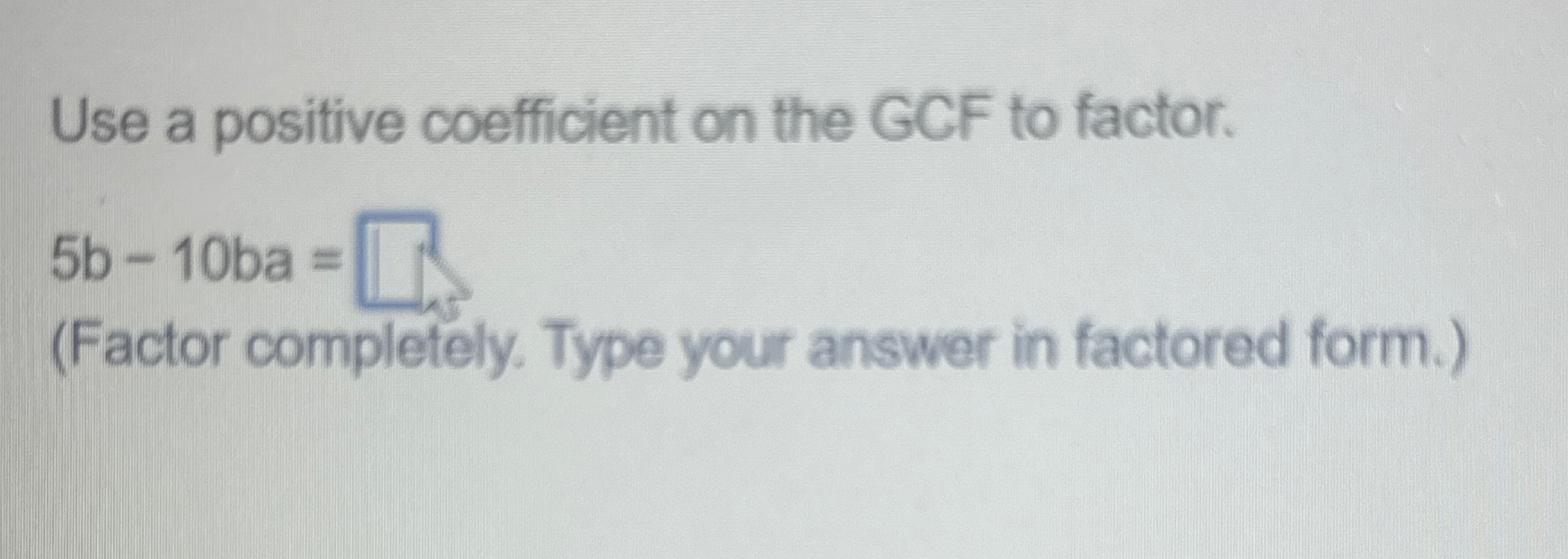 Solved Use a positive coefficient on the GCF to factor. | Chegg.com