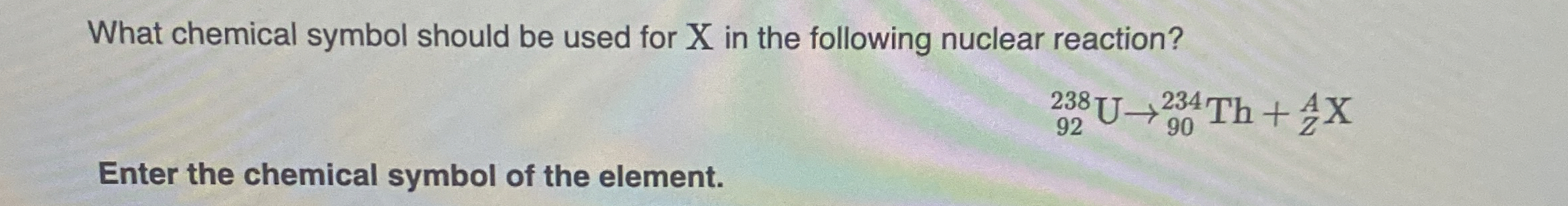 Solved What chemical symbol should be used for X in the | Chegg.com