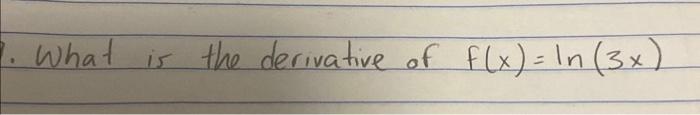 Solved What is the derivative of f(x)=ln(3x) | Chegg.com