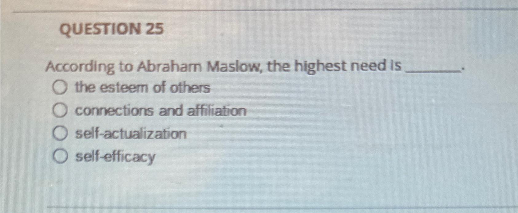 Solved QUESTION 25According to Abraham Maslow, the highest | Chegg.com