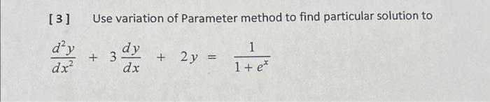 Solved [ 3 ] Use variation of Parameter method to find | Chegg.com