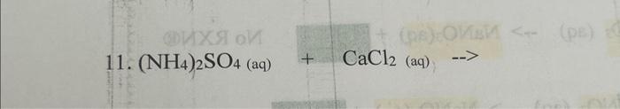 Solved 11. (NH4)2SO4 (aq) +CaCl2(aq)+−> | Chegg.com