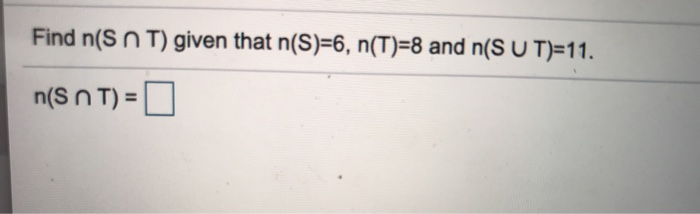 Solved Find n(s NT) given that n(S)=6, n(T)=8 and n(S U | Chegg.com