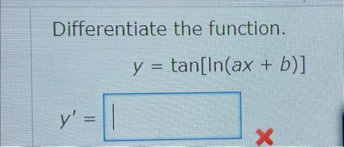 Solved Differentiate the function. y=tan[ln(ax+b)] | Chegg.com