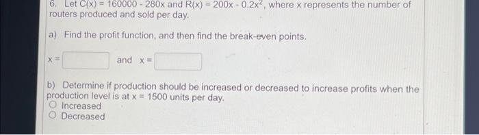 Solved 6. Let C(x)=160000−280x and R(x)=200x−0.2x2, where x | Chegg.com