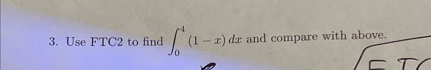 Solved Use FTC2 ﻿to find ∫04(1-x)dx ﻿and compare with above. | Chegg.com