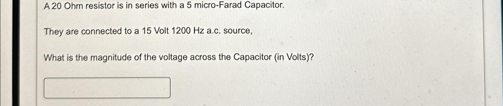 Solved A 20 ﻿Ohm resistor is in series with a 5 ﻿micro-Farad | Chegg.com
