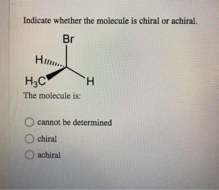 Solved Indicate whether the molecule is chiral or achiral. | Chegg.com