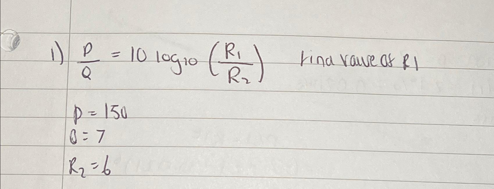 Solved PQ=10log10(R1R2) ﻿ Find the value of R1P=150Q=7R2=6 | Chegg.com