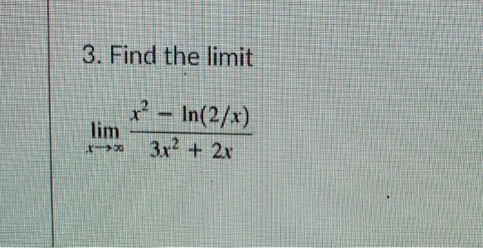 Solved 3. Find the limit limx→∞3x2+2xx2−ln(2/x) | Chegg.com