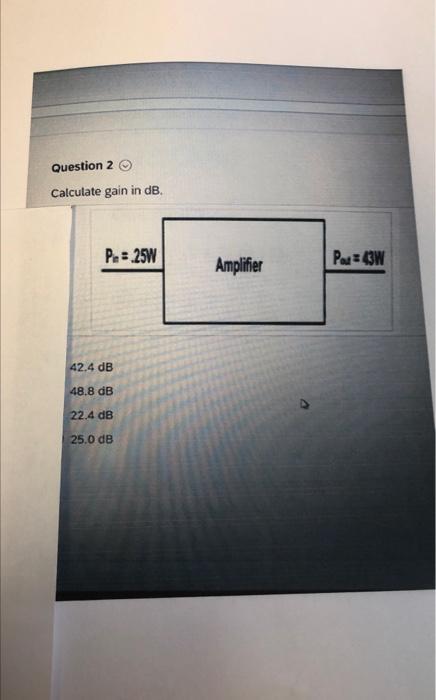 Solved Question 2 Calculate gain in dB. 42.4 dB48.8 dB22.4 | Chegg.com