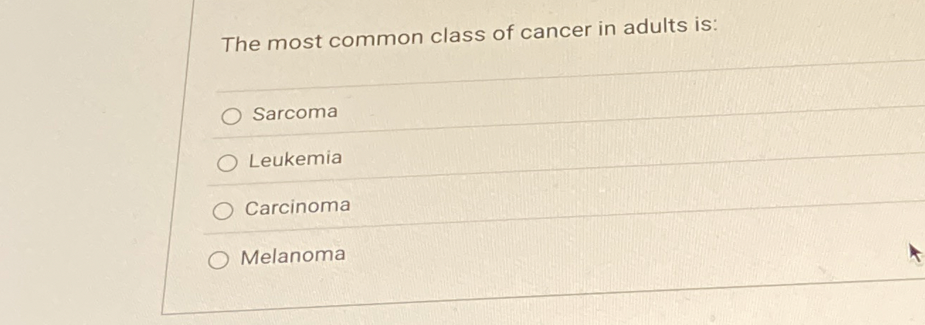 Solved The most common class of cancer in adults | Chegg.com