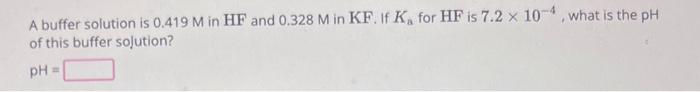 Solved A buffer solution is 0.419M in HF and 0.328M in KF. | Chegg.com