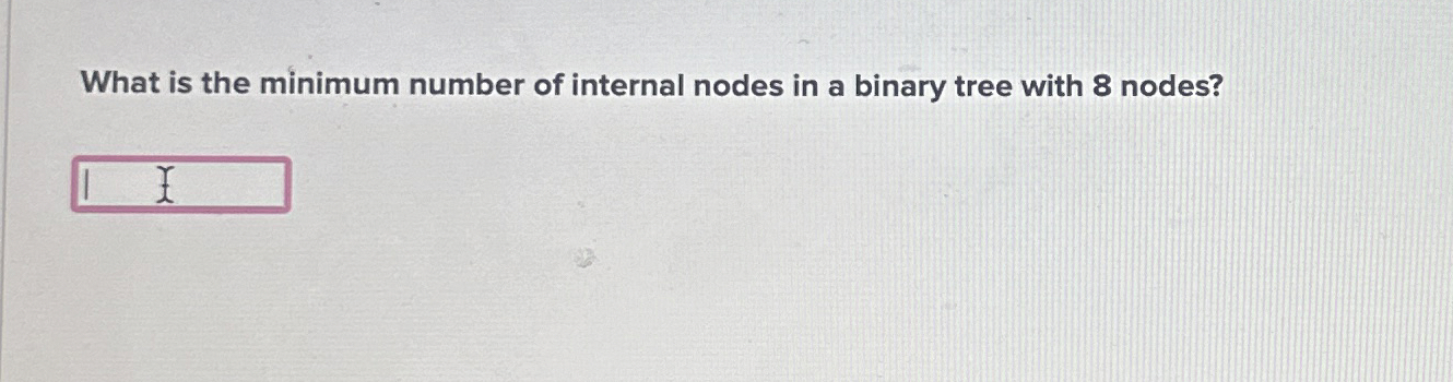 Solved What is the minimum number of internal nodes in a | Chegg.com