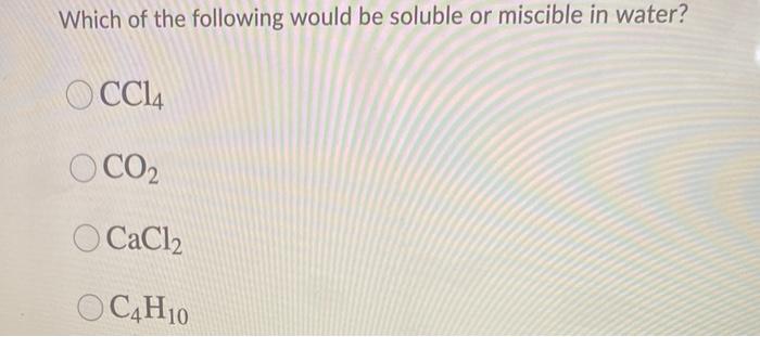 Solved Which of the following would be soluble or miscible | Chegg.com