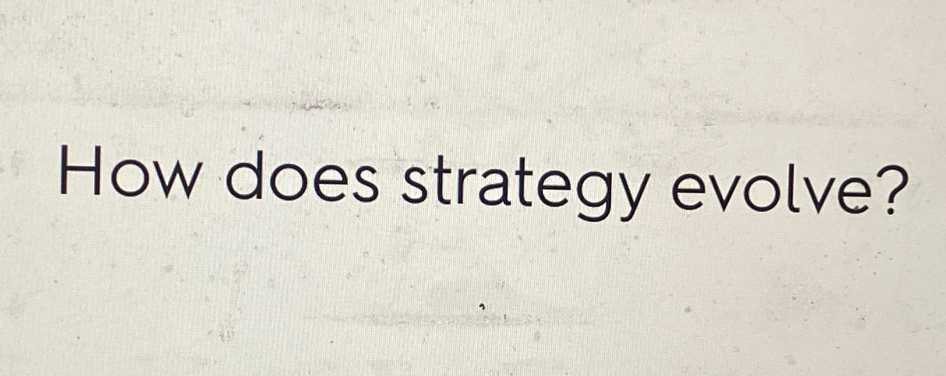 Solved How does strategy evolve? | Chegg.com