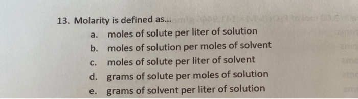Solved 13. Molarity is defined as... a. moles of solute per | Chegg.com