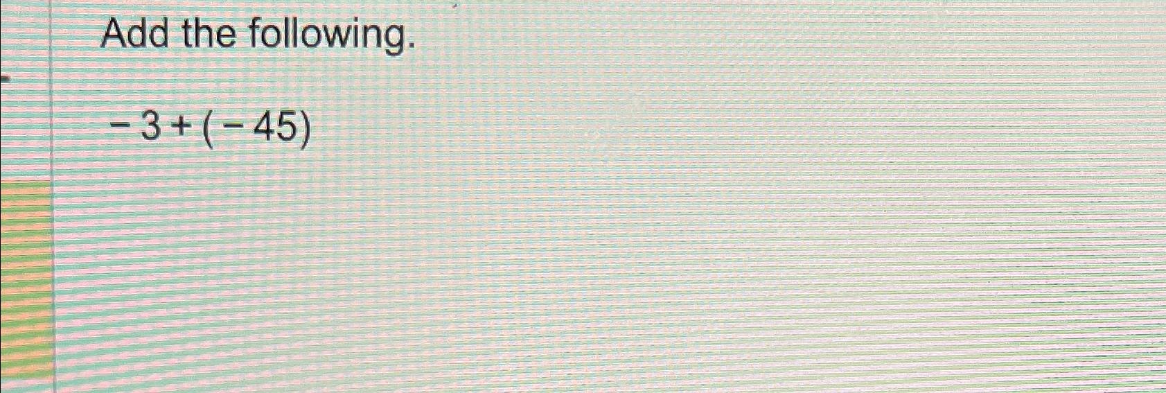 Solved Add the following.-3+(-45) | Chegg.com