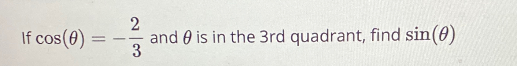 Solved If cos(θ)=-23 ﻿and θ ﻿is in the 3rd quadrant, find | Chegg.com