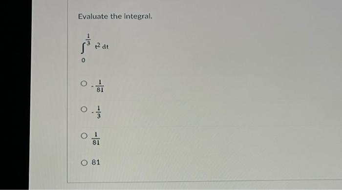 Solved Evaluate the integral. 0 O O O 1² dt -100 1 3 81 O 81 | Chegg.com